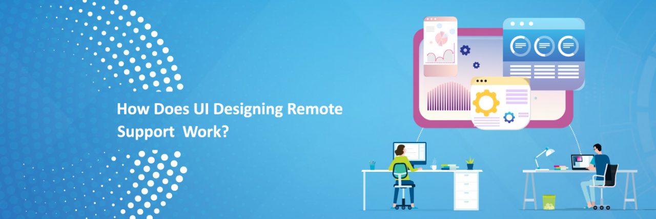 How Does UI Designing Remote Support Work? - Fidel Softech News and Blogs